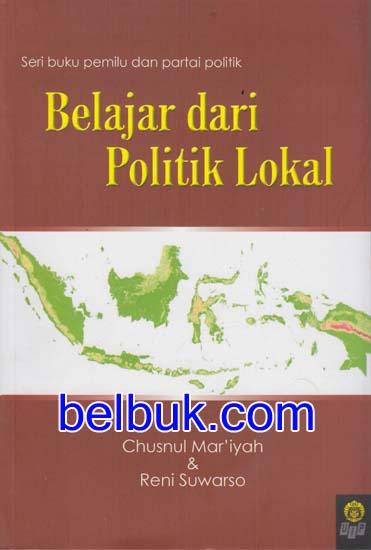 Seri Buku Pemilu Dan Partai Politik Belajar Dari Politik Lokal Chusnul Mariyah 